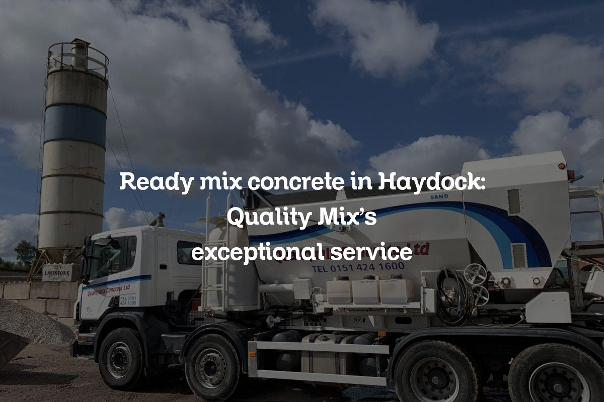 Ready mix concrete in Haydock: Quality Mix’s exceptional service ...