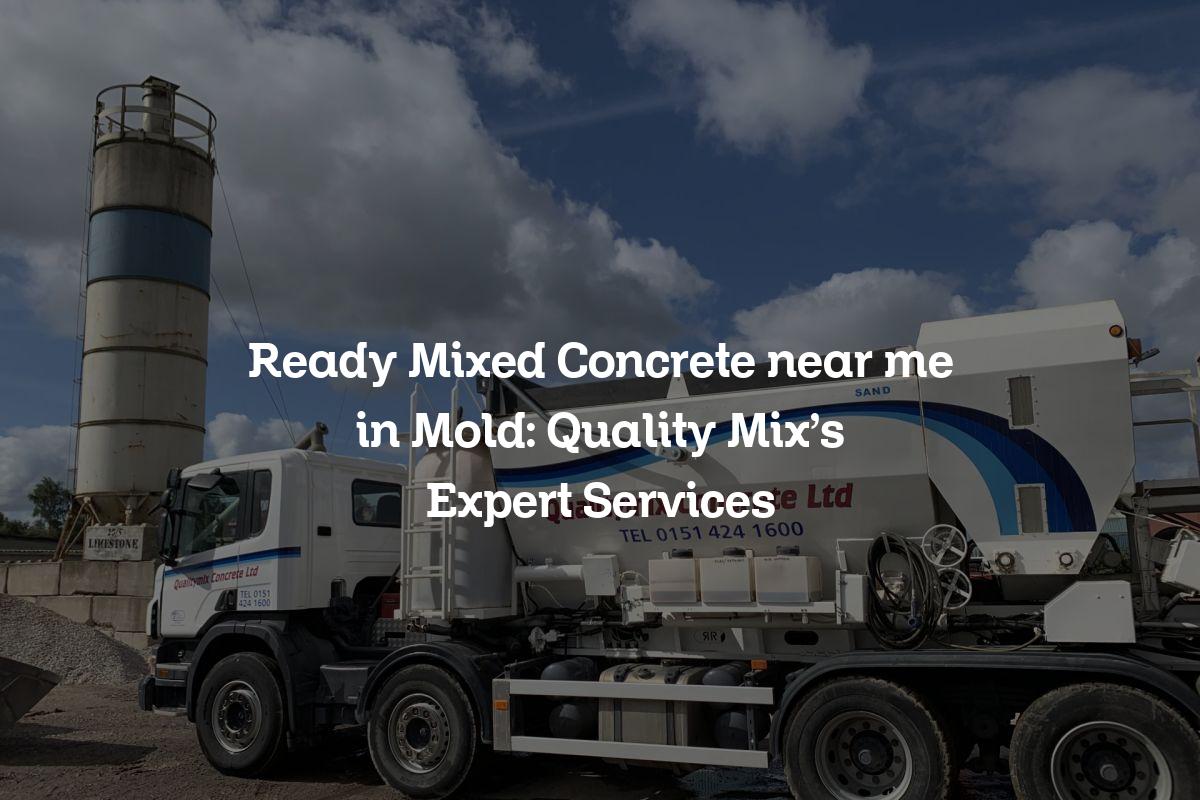 Ready Mixed Concrete near me in Mold: Quality Mix’s Expert Services ...