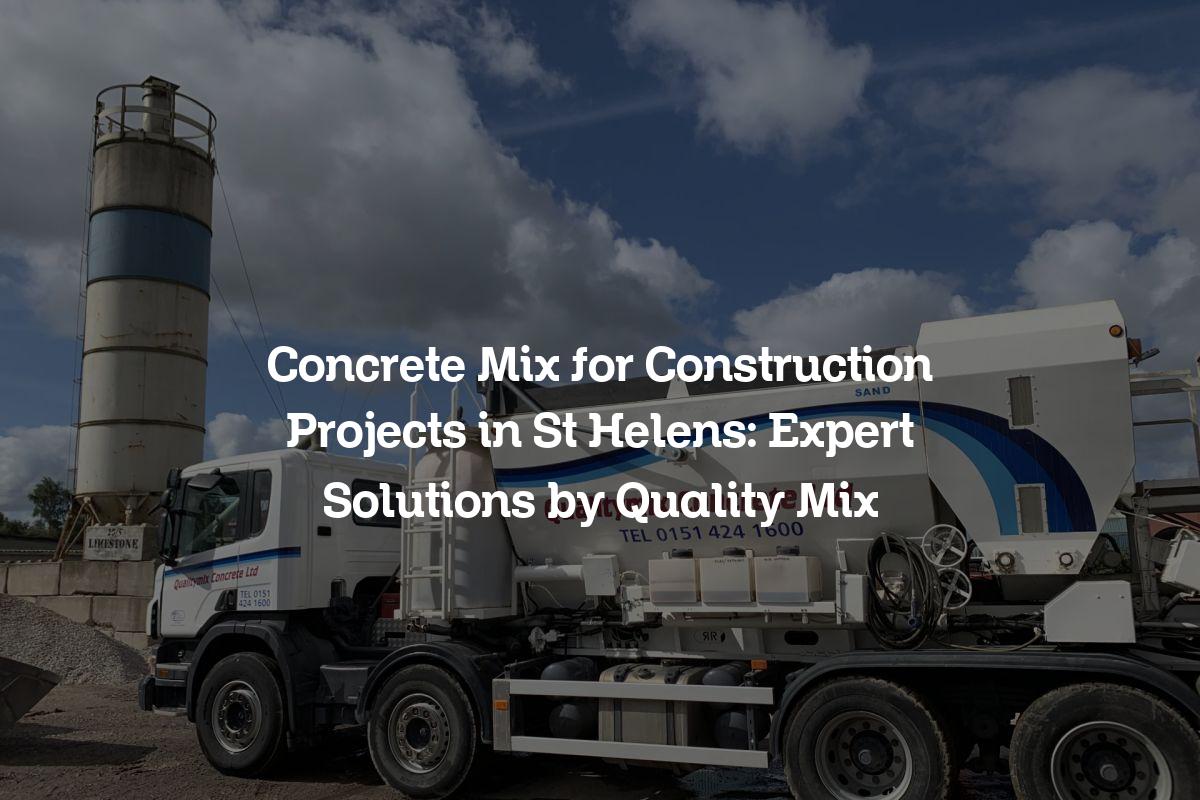 Concrete Mix for Construction Projects in St Helens: Expert Solutions ...