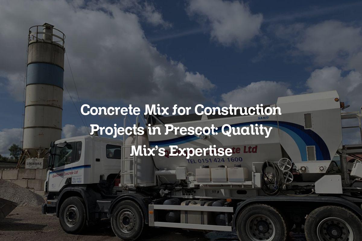 Concrete Mix for Construction Projects in Prescot: Quality Mix’s ...