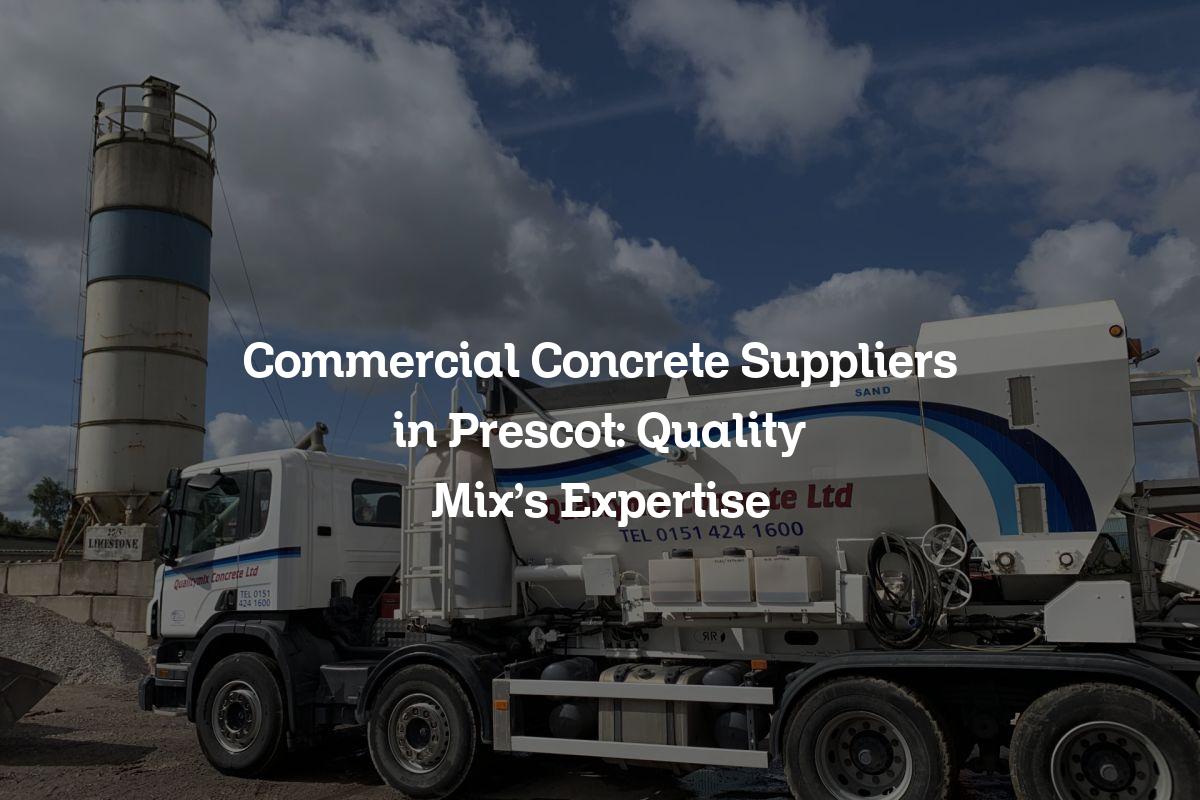 Commercial Concrete Suppliers in Prescot: Quality Mix's Expertise